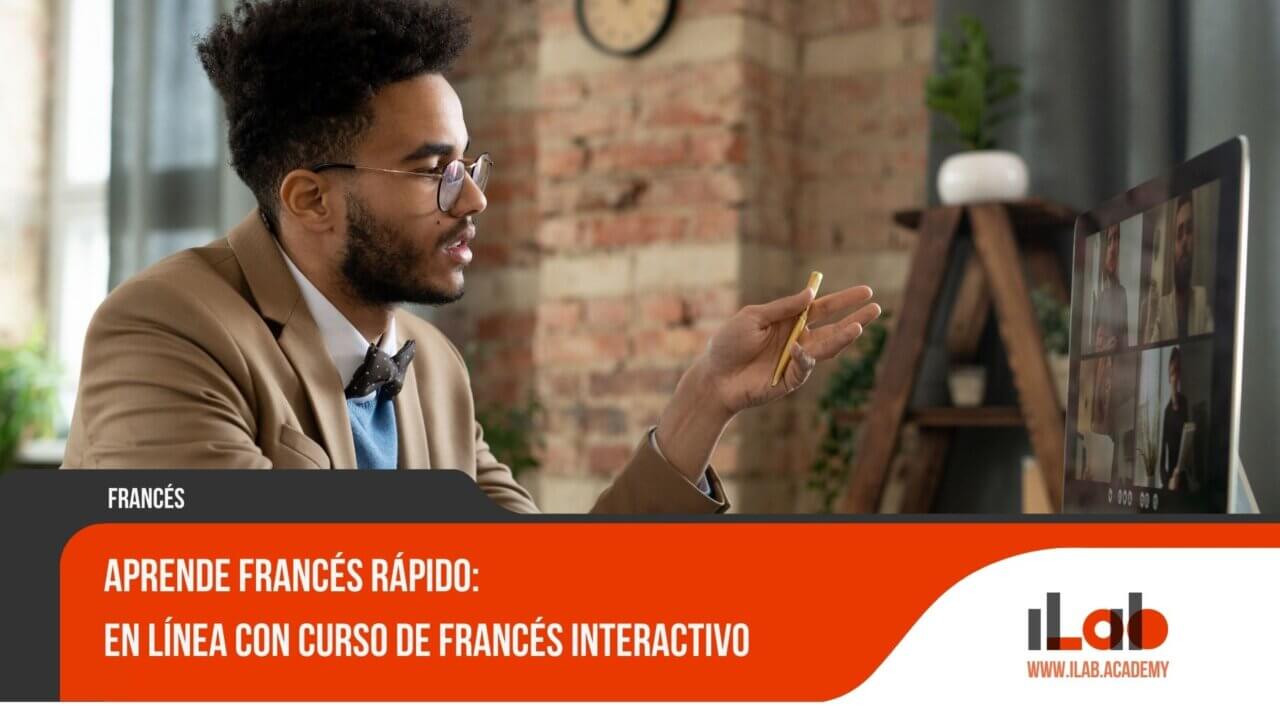 Aprende Francés Rápido: En Línea con Curso de Francés Interactivo - ILAB Academia