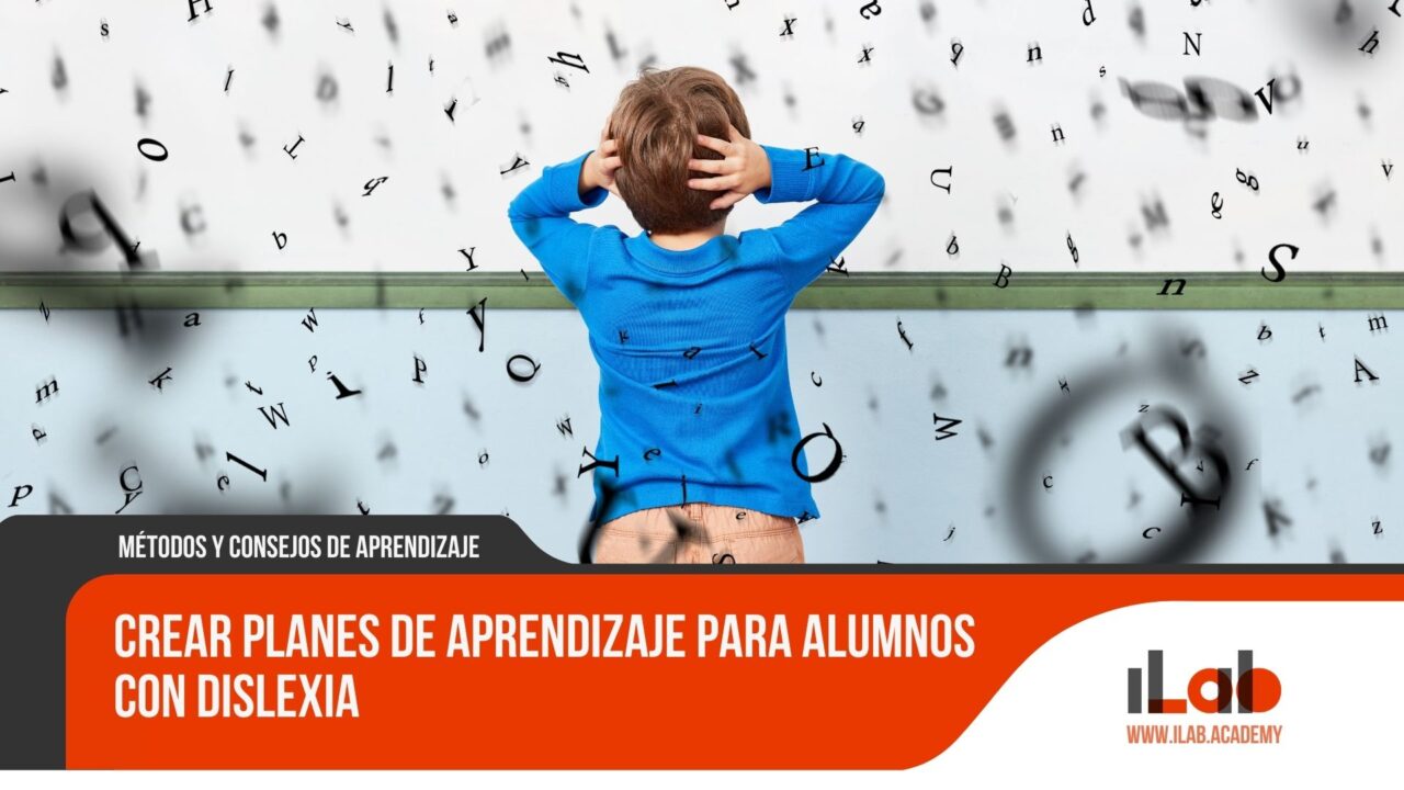 Crear planes de aprendizaje para alumnos con dislexia - ILAB Academia